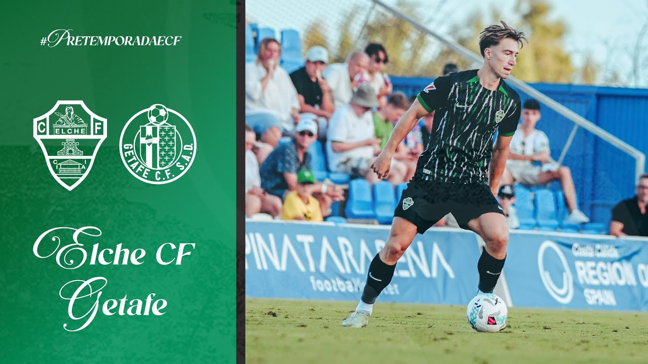 Pretemporada 2025/26: Elche CF - Getafe CF | Elche CF | Web Oficial